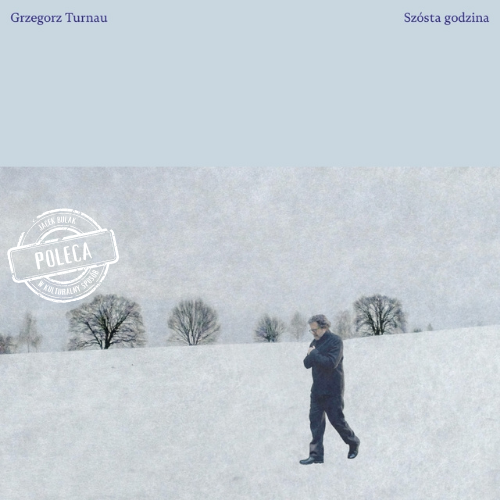 „Szósta godzina” Grzegorza Turnaua nie jest płytą, która ma zaskoczyć ...